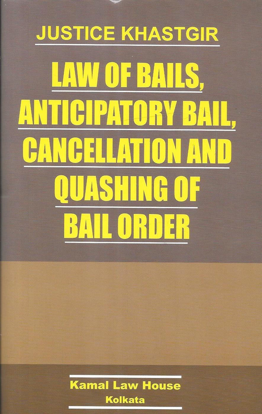 Law of Bails, Anticipatory Bail, Cancellation and Quashing of Bail Ord ...